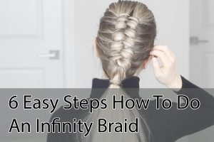 6 Easy Steps How To Do An Infinity Braid - How To Hair Girl