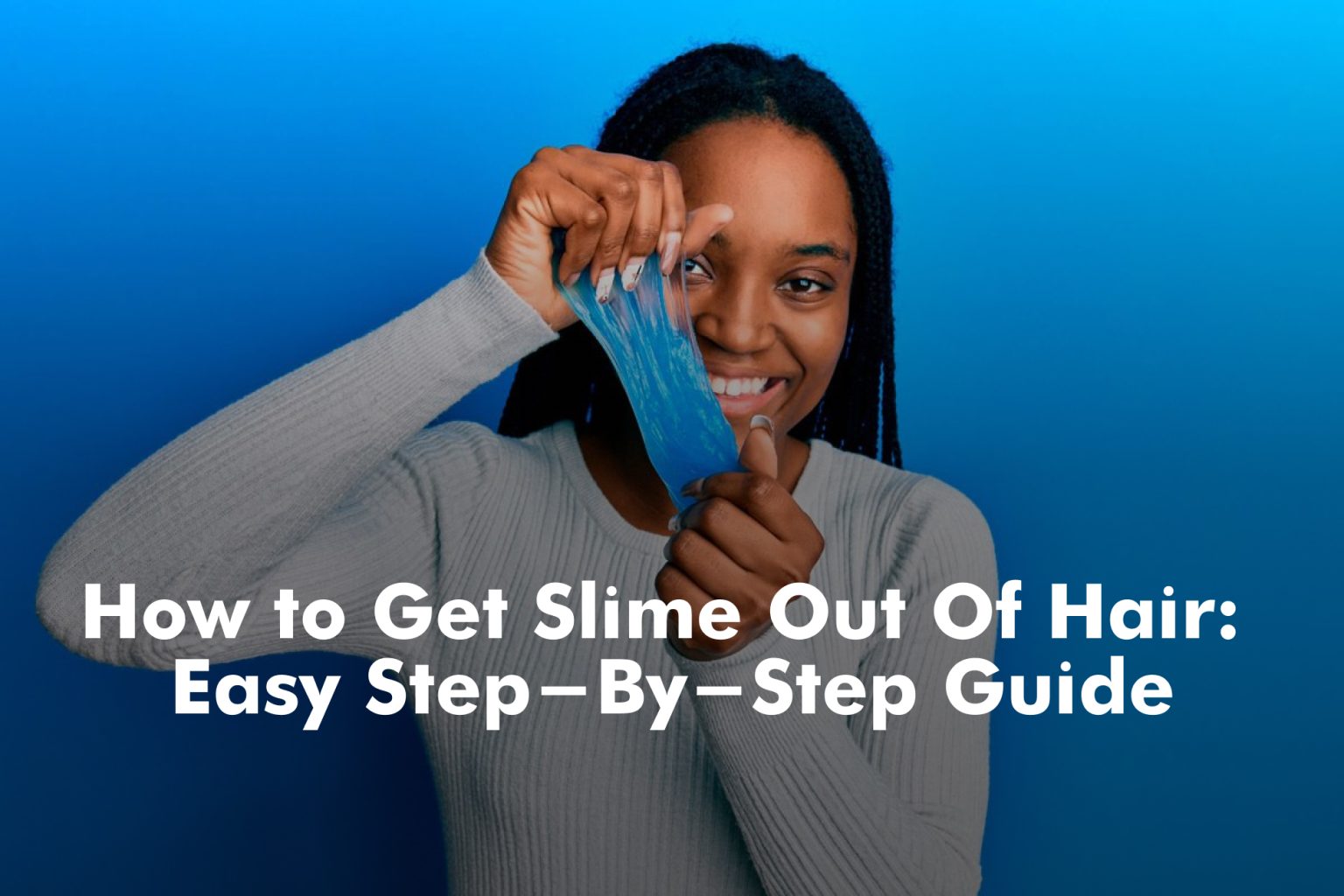 How to Get Slime Out Of Hair - Easy 5 Step-By-Step Guide
